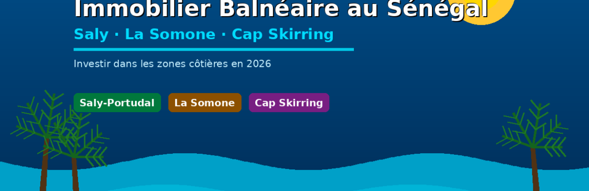 Immobilier balnéaire Sénégal : Saly, Somone, Cap Skirring 2026